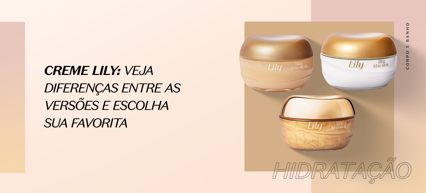 Creme Lily: conheça as versões e escolha sua favorita | O Boticário