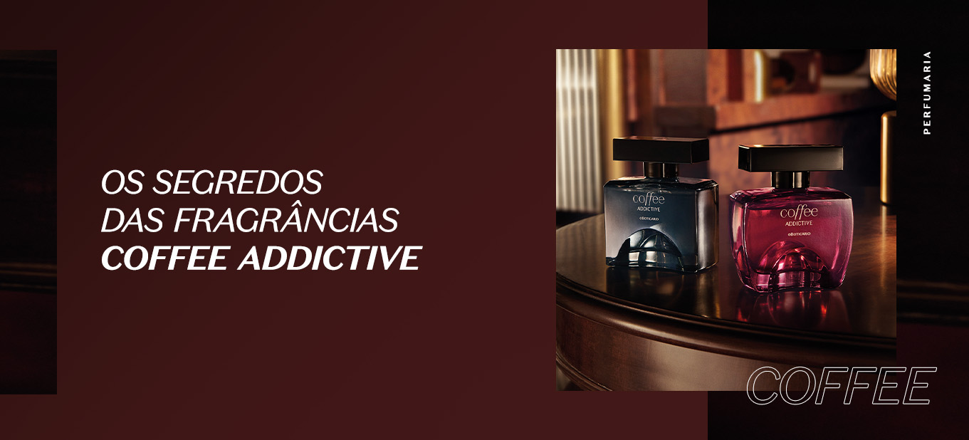 Coffee Addictive: conheça o segredo das fragrâncias | O Boticário