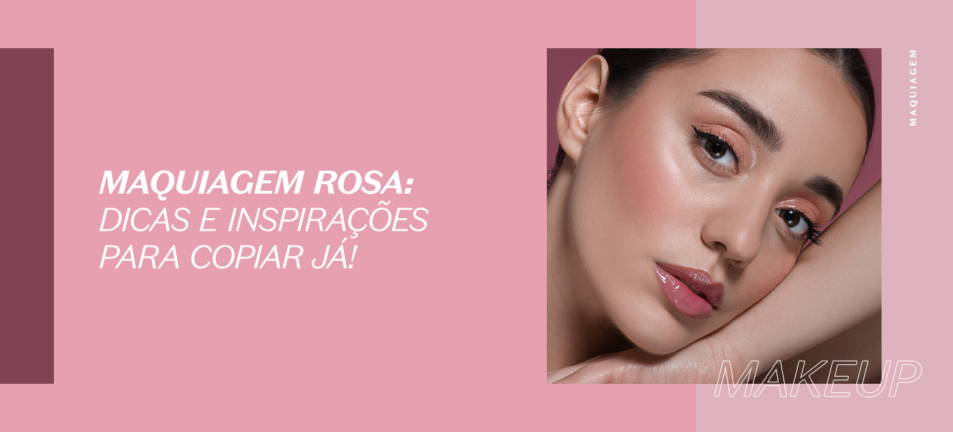 Maquiagem rosa: dicas e inspirações para copiar já! | O Boticário